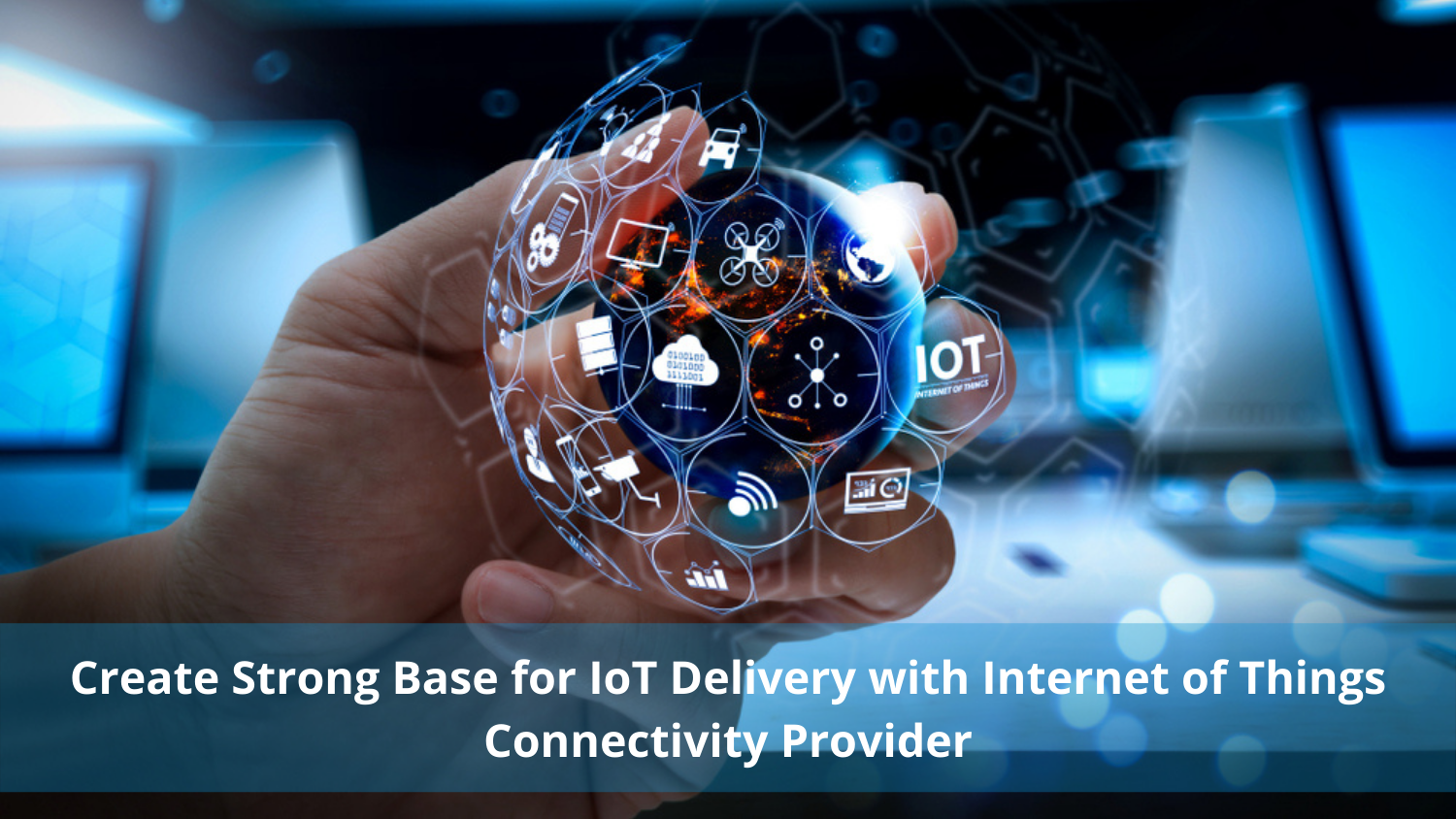 Unlock the business value with Internet of Things Connectivity Provider